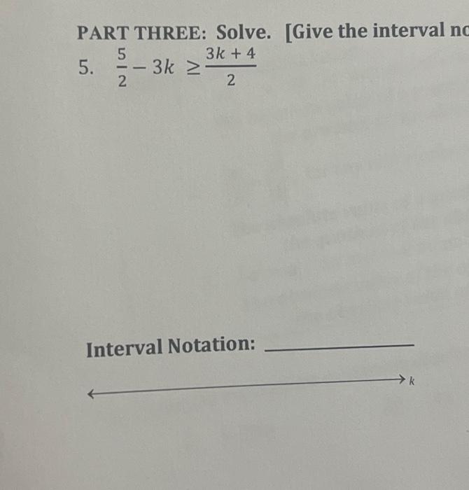 Solved PART THREE: Solve. [Give the interval 5. 25−3k≥23k+4 | Chegg.com