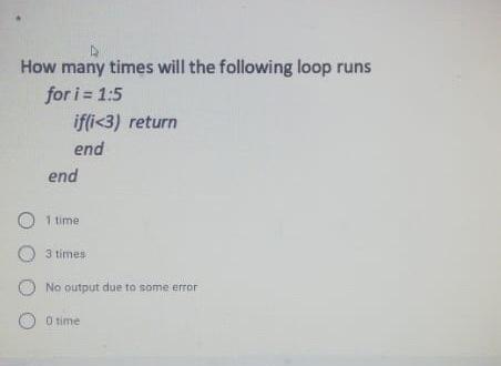 Solved How many times will the following loop runs for i=1:5 | Chegg.com