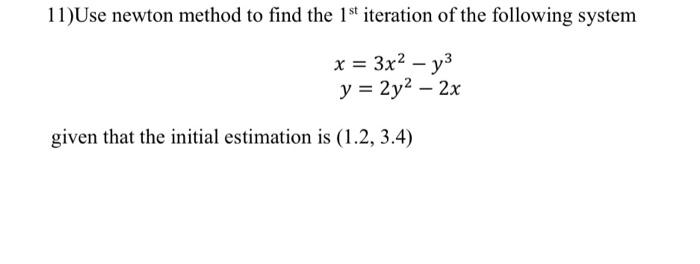 Solved 11)Use newton method to find the 1st iteration of the | Chegg.com