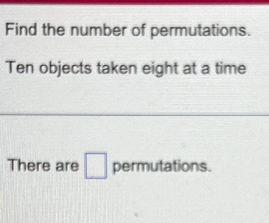 Solved Find the number of permutations.Ten objects taken | Chegg.com