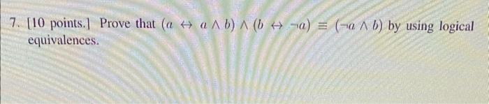 Solved 7. [10 points.] Prove that (a↔a∧b)∧(b↔¬a)≡(¬a∧b) by | Chegg.com