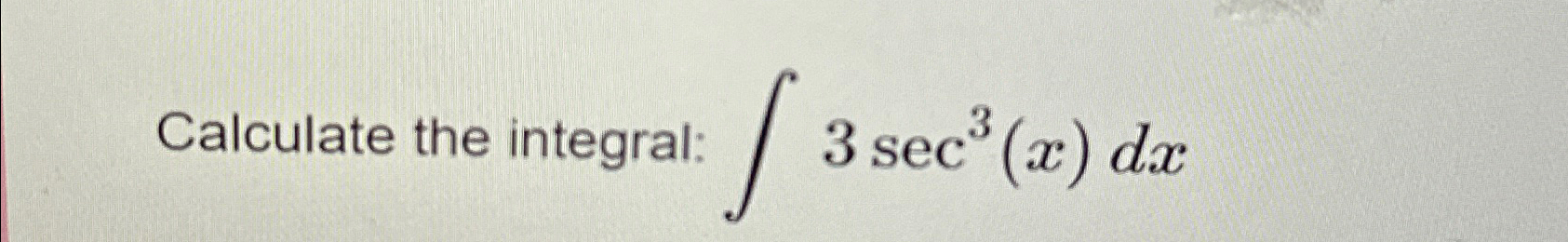 Solved Calculate the integral: ∫﻿﻿3sec3(x)dx | Chegg.com