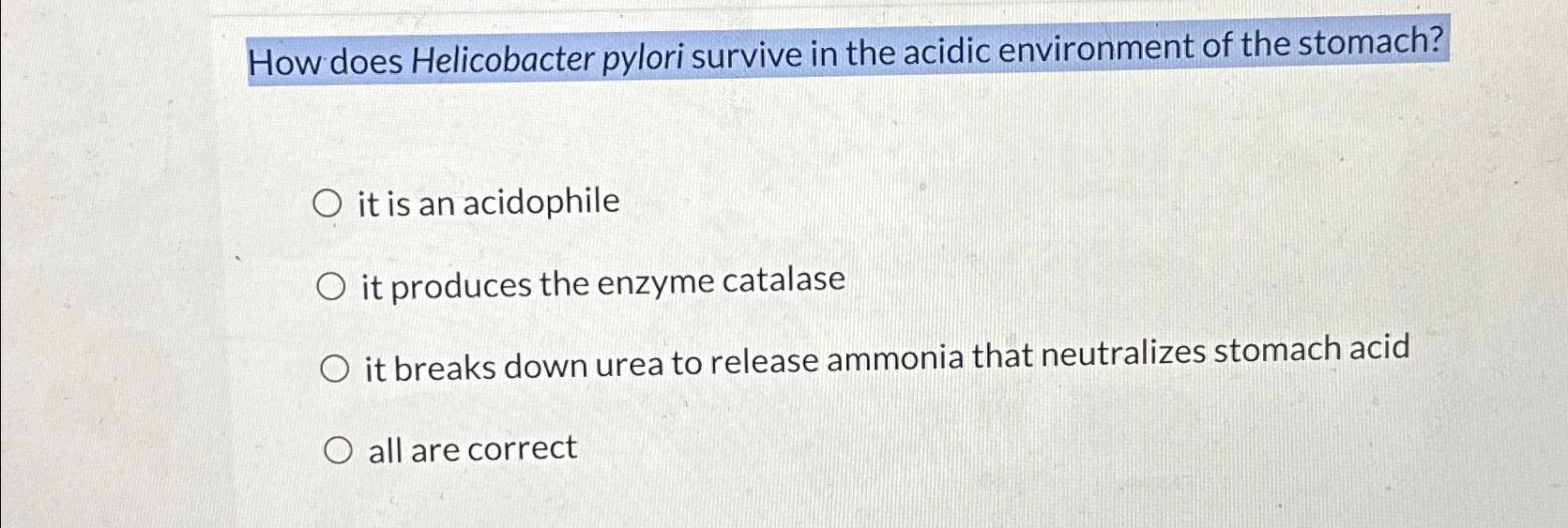Solved How does Helicobacter pylori survive in the acidic | Chegg.com