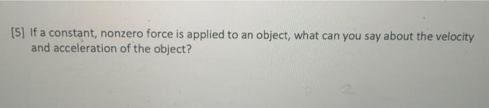 Solved [5] If a constant, nonzero force is applied to an | Chegg.com