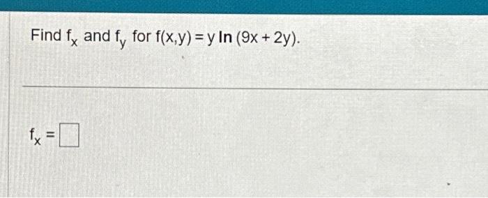 Solved Find fx and fy for f(x,y)=yln(9x+2y) fx= | Chegg.com