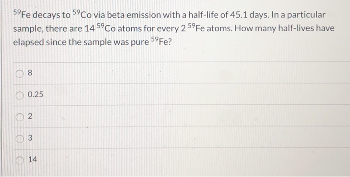 Solved 59Fe decays to 5Co via beta emission with a half-life | Chegg.com