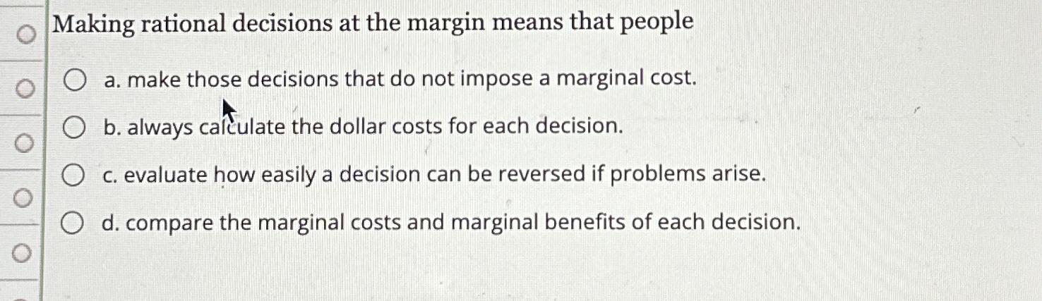 Solved Making rational decisions at the margin means that | Chegg.com