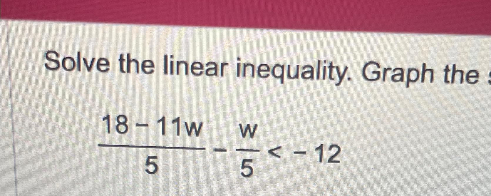 Solved Solve the linear inequality. Graph the18-11w5-w5