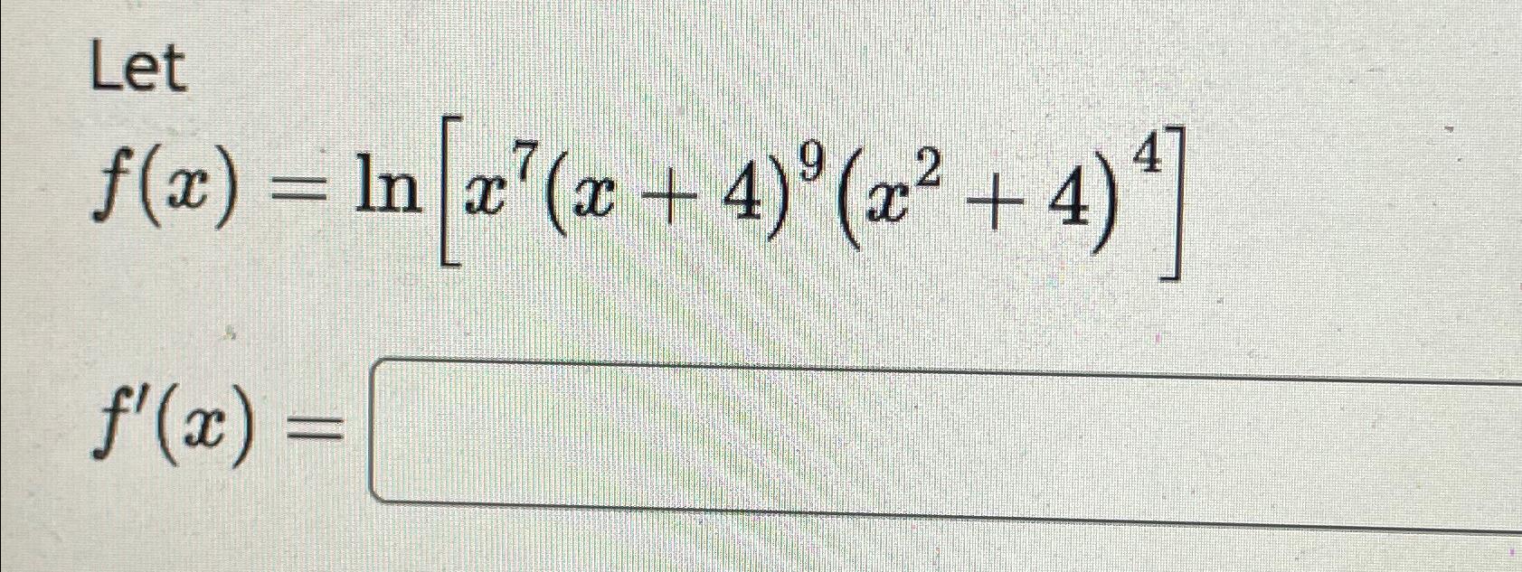 Solved Letf(x)=ln[x7(x+4)9(x2+4)4]f'(x)= | Chegg.com
