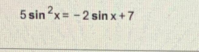 Solved 5sin2x=−2sinx+7 | Chegg.com
