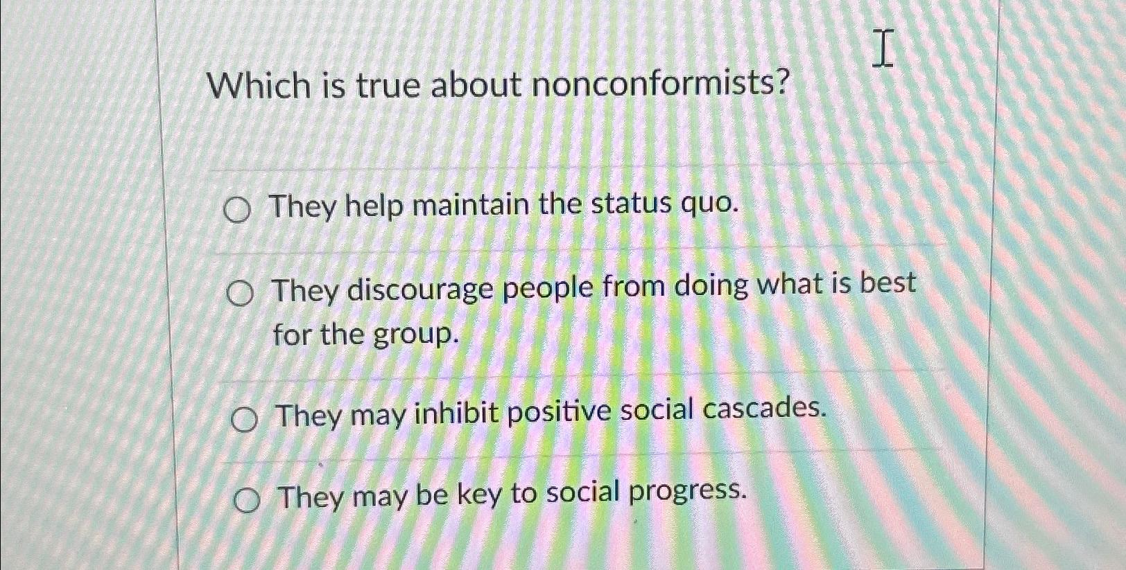 Solved Which is true about nonconformists?They help maintain | Chegg.com