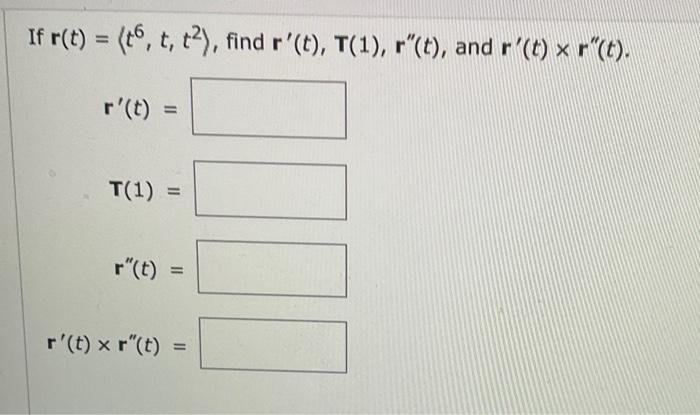 Solved If r(t)= t6,t,t2 , find r′(t),T(1),r′′(t), and | Chegg.com