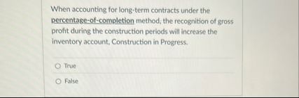 Solved When accounting for long-term contracts under the | Chegg.com