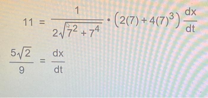 Solved 11 = 5/2 9 = 2√7² +74 dx dt dx (2(7) + 4 (7)³) dthow | Chegg.com