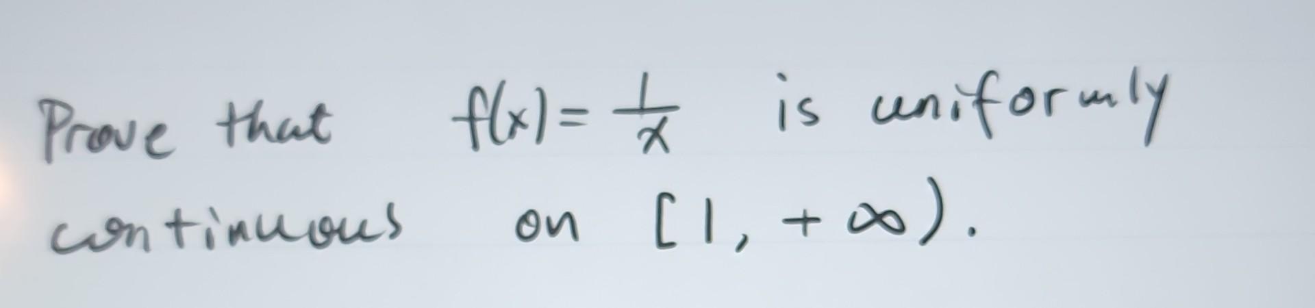 Solved Prove that f(x)=x1 is uniformly continuous on [1,+∞). | Chegg.com