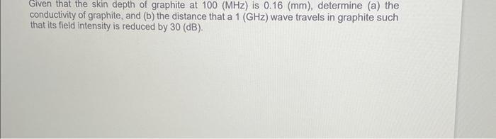 Solved Given that the skin depth of graphite at 100(MHz) is | Chegg.com