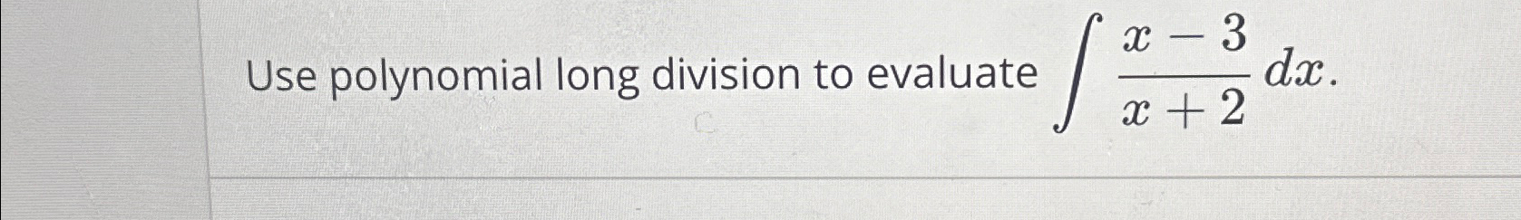 Solved Use polynomial long division to evaluate ∫﻿﻿x-3x+2dx. | Chegg.com