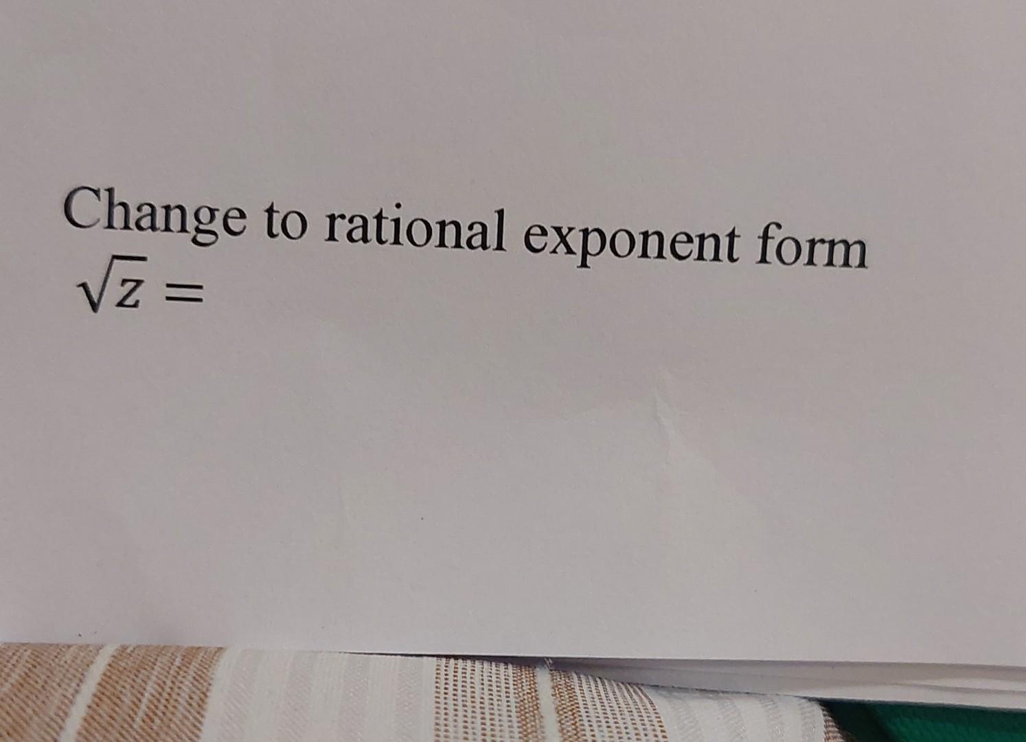 Solved Change to rational exponent form z=x2= (−121024)= | Chegg.com