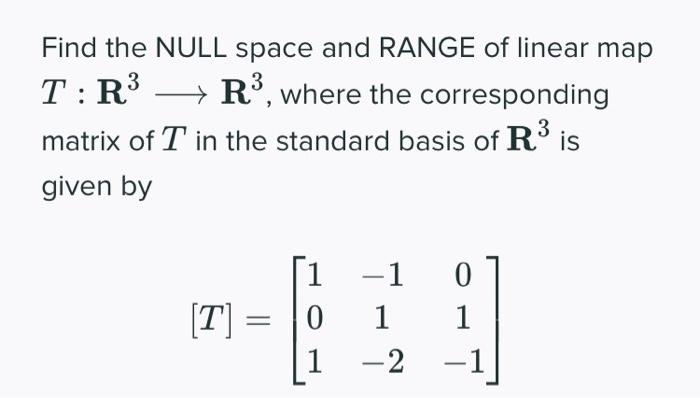 Solved Find the NULL space and RANGE of linear map 3 T: R³ | Chegg.com