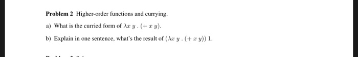 Solved Problem 2 Higher-order functions and currying. a) | Chegg.com Solved Problem 2 Higher-order functions and currying. a) | Chegg.com