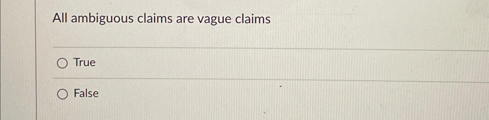 Solved All ambiguous claims are vague claimsTrueFalse | Chegg.com