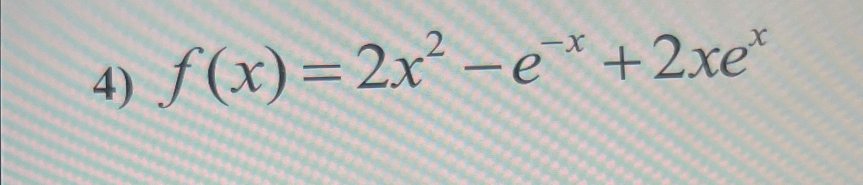 Solved Find the derivative of f(x)=2x2-e-x+2xex | Chegg.com