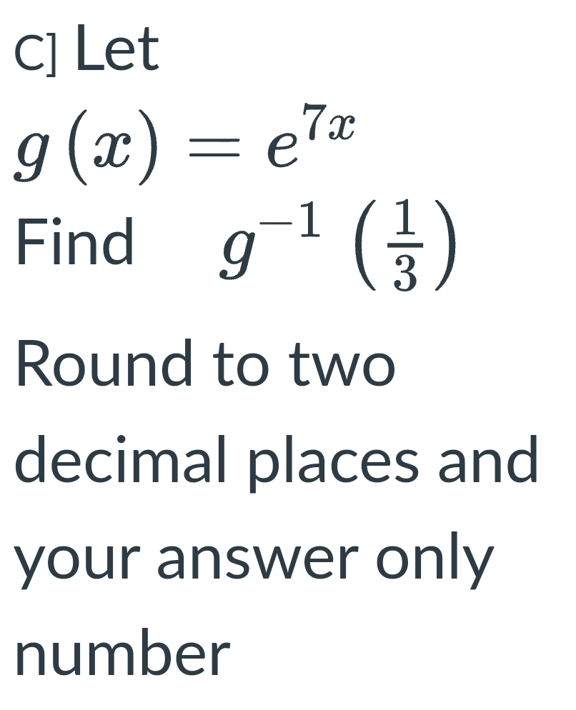 Solved C] ﻿Letg(x)=e7xFind g-1(13)Round to two decimal | Chegg.com