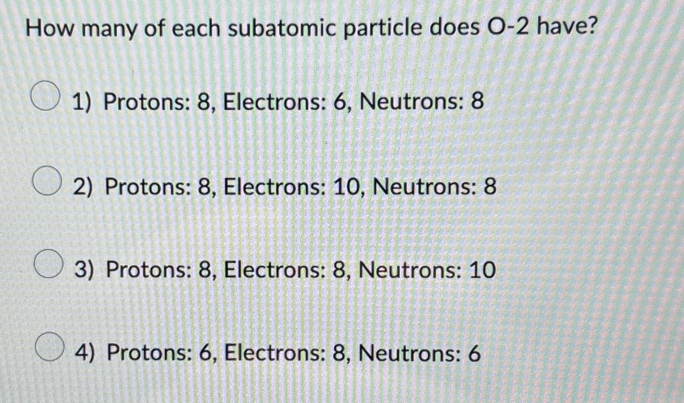 Solved How many of each subatomic particle does O-2 | Chegg.com