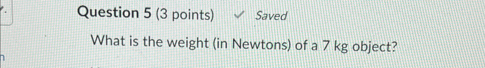 Solved What is the weight (in Newtons) ﻿of a 7kg ﻿object? | Chegg.com