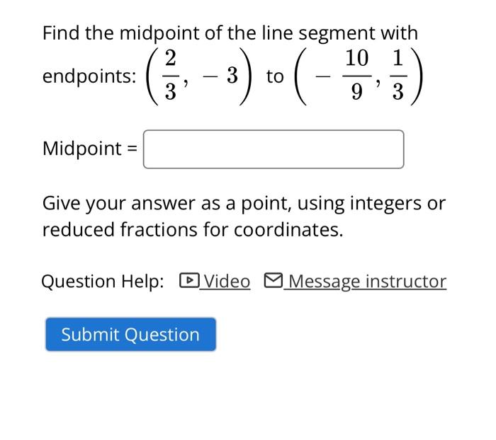 Solved Find the midpoint of the line segment with endpoints: | Chegg.com