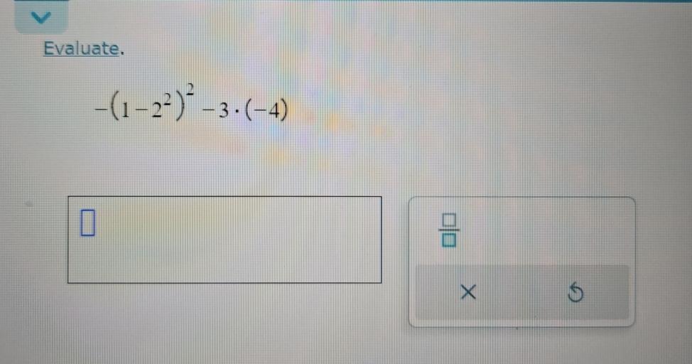 Solved Evaluate.-(1-22)2-3*(-4) | Chegg.com