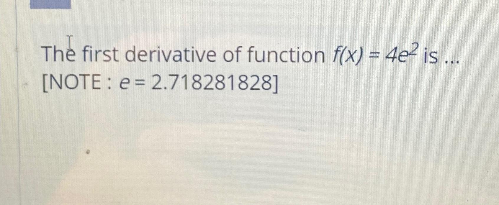 Solved The first derivative of function f(x)=4e2 ﻿is | Chegg.com