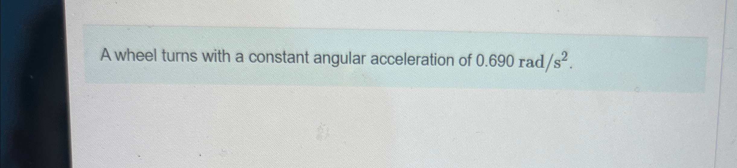 Solved A Wheel Turns With A Constant Angular Acceleration Of