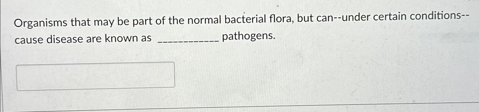 Solved Organisms that may be part of the normal bacterial | Chegg.com