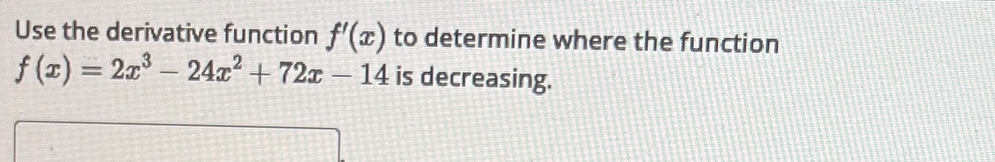 Solved Use the derivative function f'(x) ﻿to determine where | Chegg.com