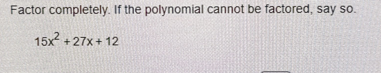 Solved Factor completely. If the polynomial cannot be | Chegg.com