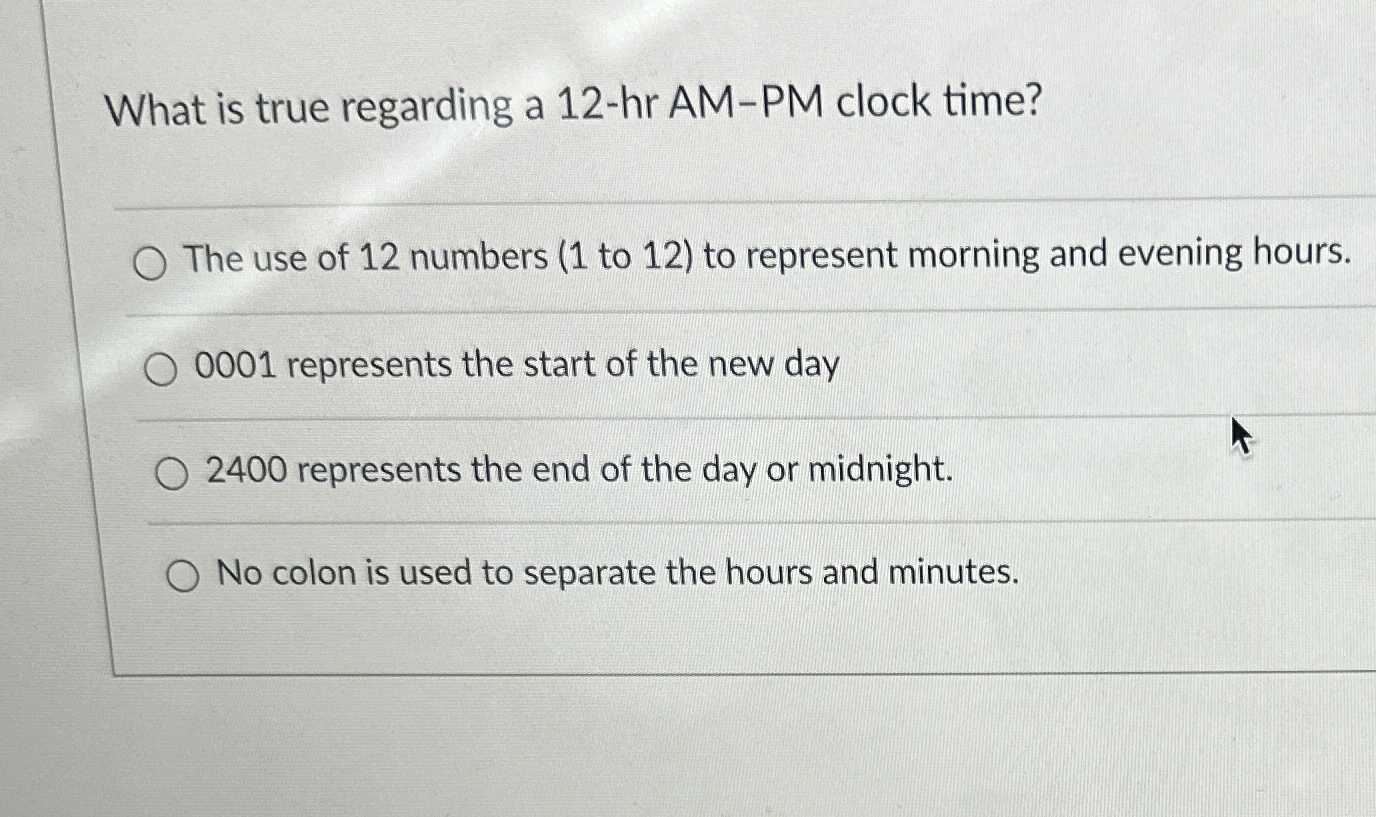 Solved What is true regarding a 12-hr AM-PM clock time?q,The | Chegg.com