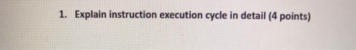 Solved 1. Explain instruction execution cycle in detail (4 | Chegg.com
