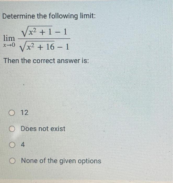 Solved Determine the following limit: limx→0x2+16−1x2+1−1 | Chegg.com