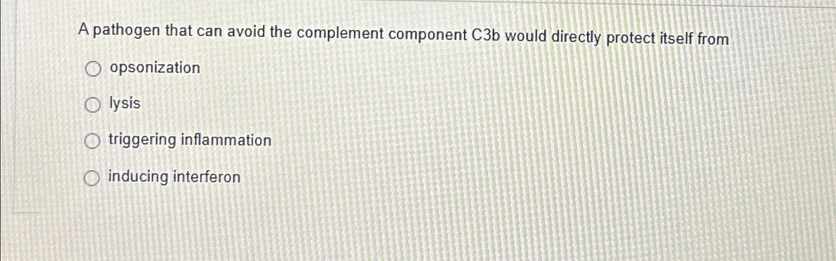 Solved A pathogen that can avoid the complement component | Chegg.com