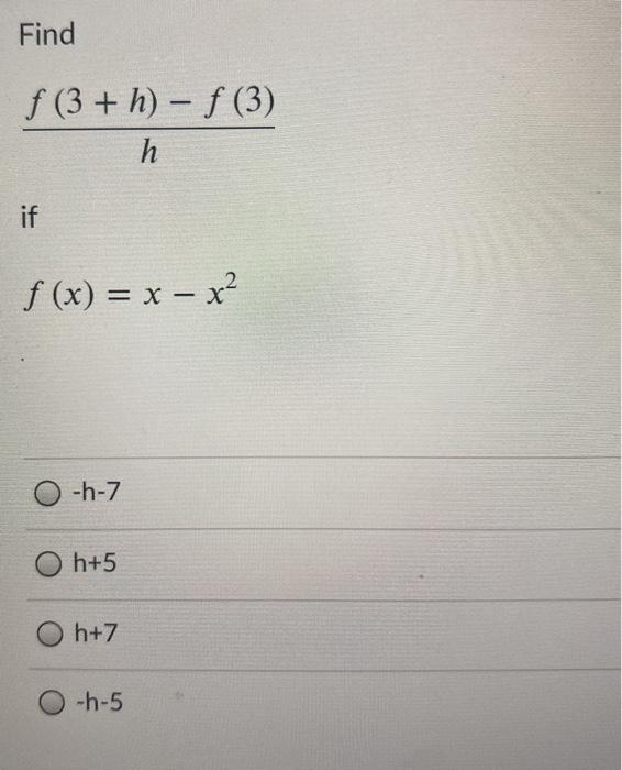 Solved Find f (3 + h) - f (3) h if f(x) = x - x? -h-7 h+5 | Chegg.com