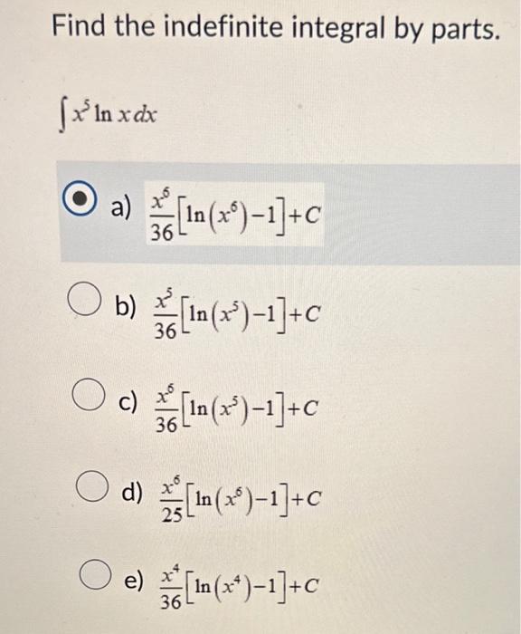 Solved Find the indefinite integral by parts. ∫x5lnxdx a) | Chegg.com