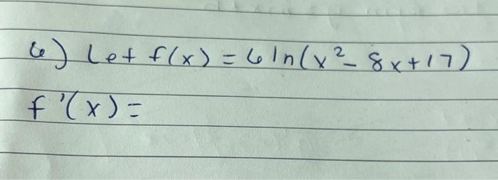 Solved 6) letf(x)=6ln(x2−8x+17) f′(x)=8) Use the quotient | Chegg.com