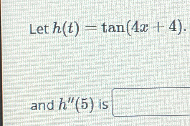 Solved Let H T Tan 4x 4 And H 5 ﻿is
