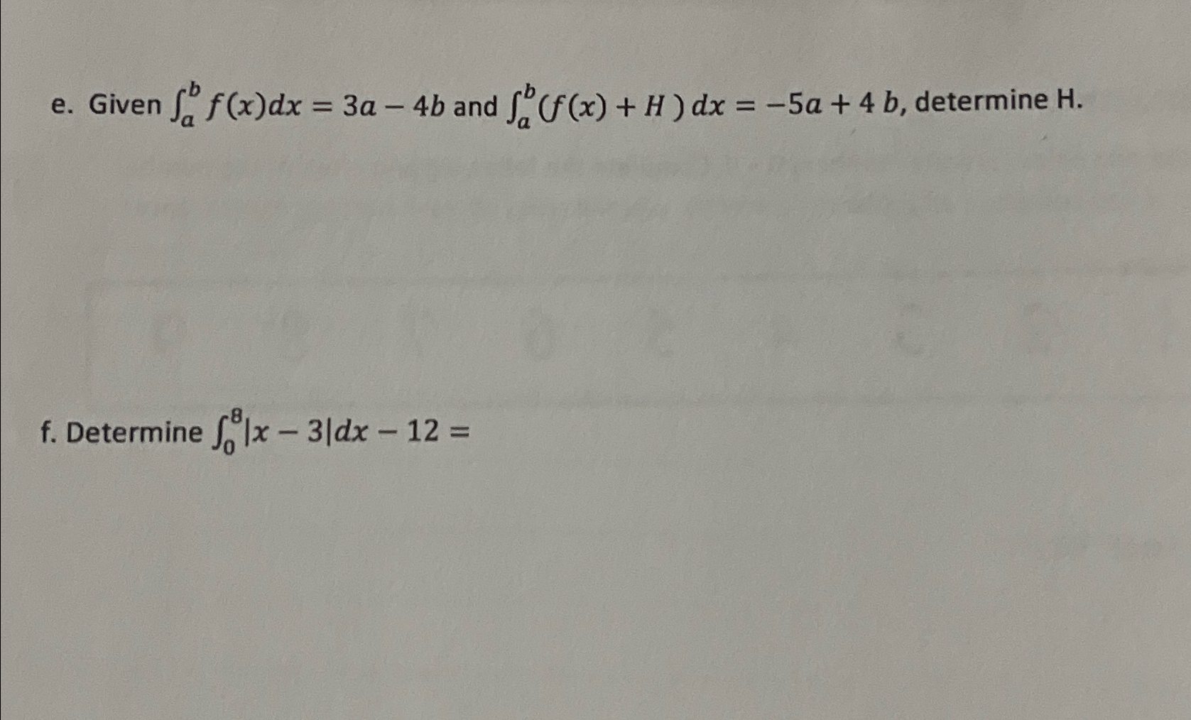 Solved e. ﻿Given ∫abf(x)dx=3a-4b ﻿and ∫ab(f(x)+H)dx=-5a+4b, | Chegg.com