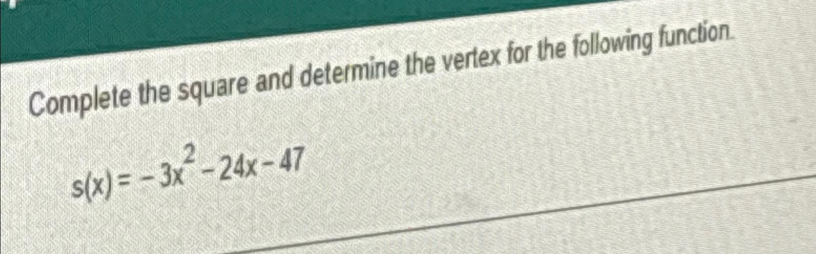 Solved Complete the square and determine the vertex for the | Chegg.com