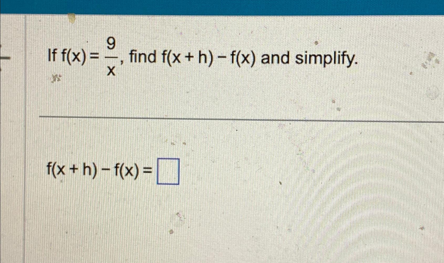Solved If f(x)=9x, ﻿find f(x+h)-f(x) ﻿and | Chegg.com