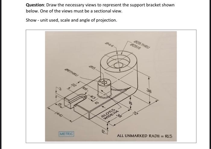 Solved Question: Draw the necessary views to represent the | Chegg.com