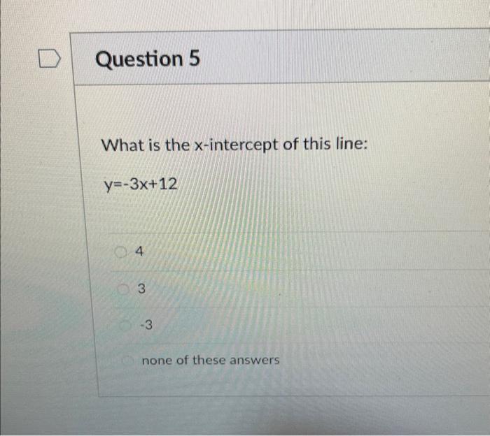 Solved What is the x-intercept of this line: y=−3x+12 4 3 −3 | Chegg.com