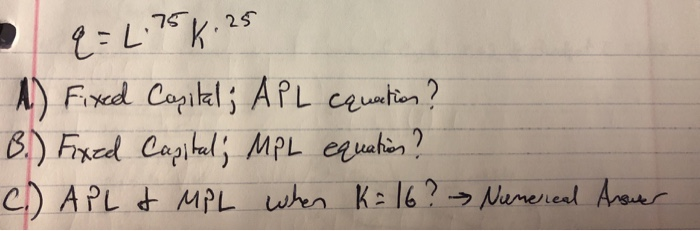 Solved 25 q=L75K. 25 A) Fixed Capital; APL equation? B.) | Chegg.com